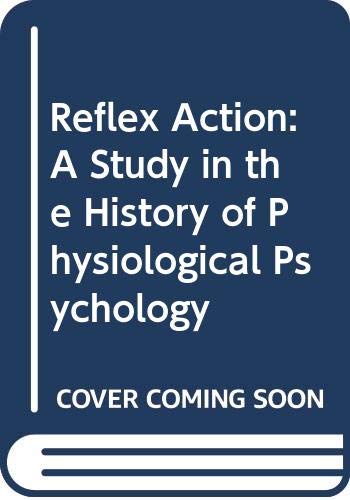 Reflex Action: A Study in the History of Physiological Psychology ...