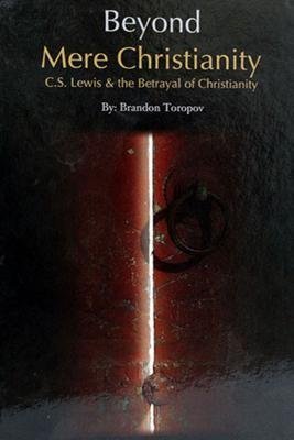 Beyond Mere Christianity : C.S. Lewis & the Betrayal of Christianity ...