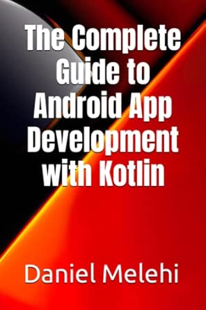 The Complete Guide to Android App Development with Kotlin: Melehi ...