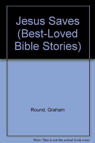 Jesus Saves (Best-Loved Bible Stories): Round, Graham: 9780842318730 ...