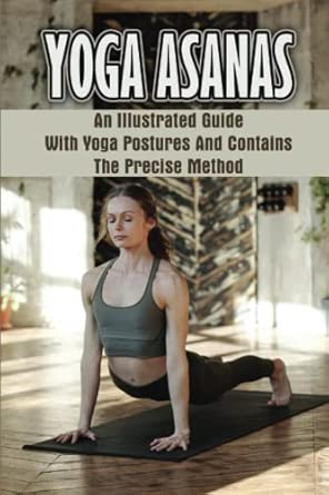 Yoga Asanas: An Illustrated Guide With Yoga Postures And Contains The ...