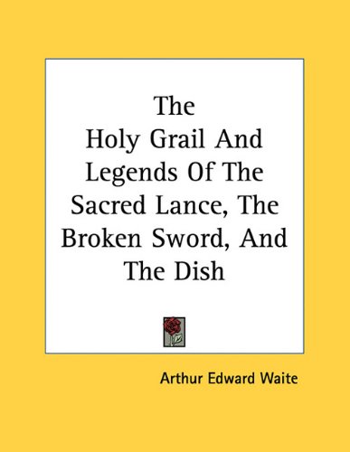 The Holy Grail And Legends Of The Sacred Lance, The Broken Sword, And ...