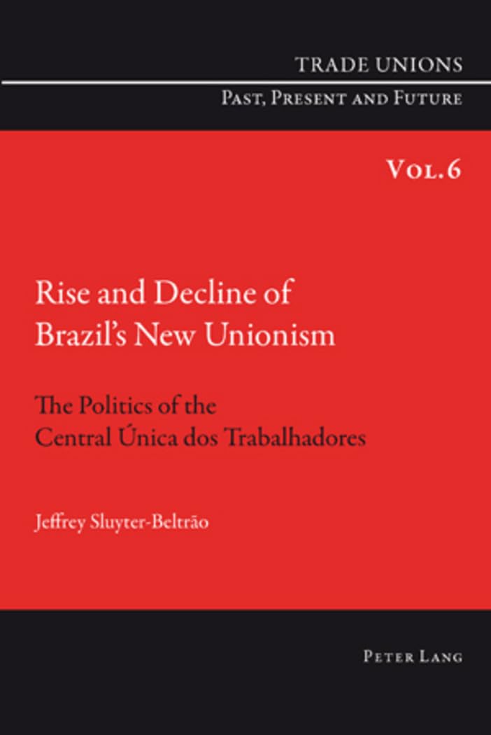 Rise and Decline of Brazil’s New Unionism: The Politics of the Central ...