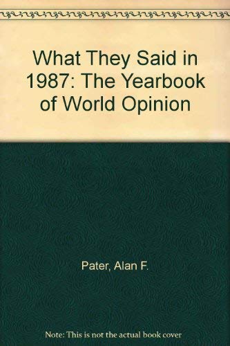 What They Said in 1987: The Yearbook of World Opinion: Pater, Alan F ...