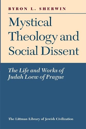 Mystical Theology and Social Dissent: The Life and Works of Judah Loew ...