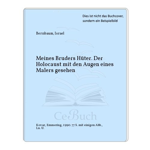 Meines Bruders Hüter. Der Holocaust mit den Augen eines Malers gesehen ...