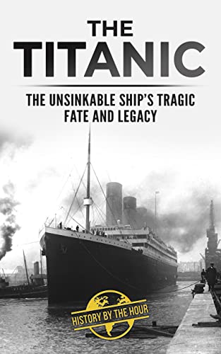 Amazon.com: The Titanic - The Unsinkable Ship's Tragic Fate and Legacy ...