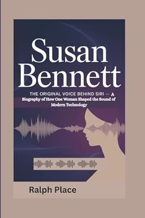 SUSAN BENNETT: The Original Voice Behind Siri — A Biography of How One ...