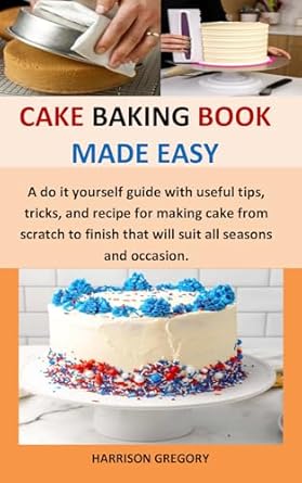 CAKE BAKING BOOK MADE EASY: A do it yourself guide with useful tips ...