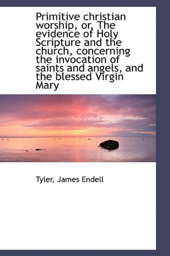 Primitive christian worship, or, The evidence of Holy Scripture and the ...