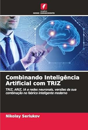 Combinando Inteligência Artificial com TRIZ: TRIZ, ARIZ, IA e redes ...