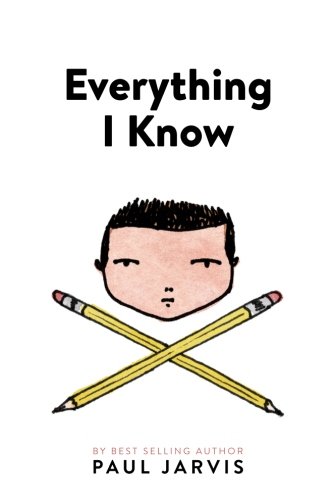 Everything I Know: Jarvis, Paul: 9780991918614: Amazon.com: Books