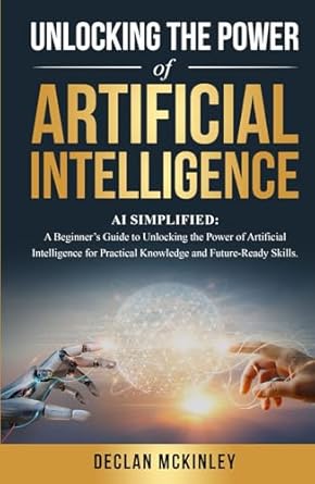 Unlocking the Power of Artificial Intelligence: AI Simplified: A ...