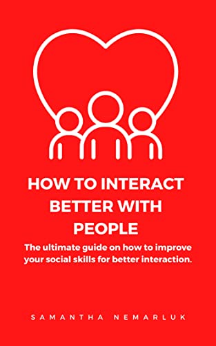 HOW TO INTERACT BETTER WITH PEOPLE: The ultimate guide on how to ...