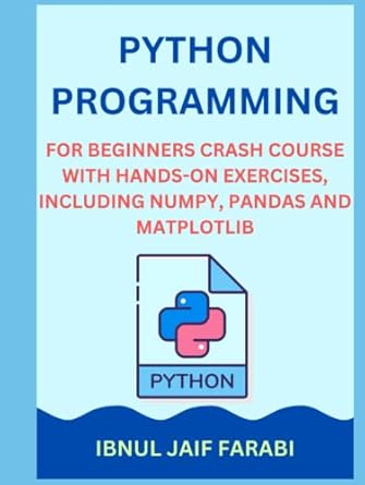 Python Programming for Beginners Crash Course with Hands-On Exercises, Including NumPy, Pandas ...