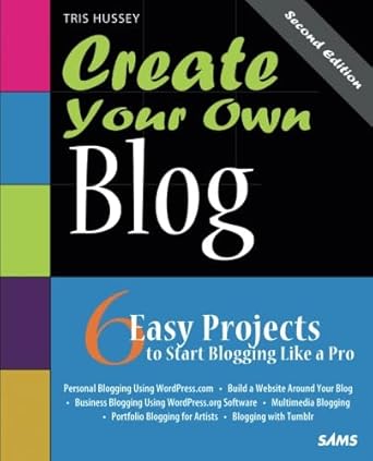 Create Your Own Blog: 6 Easy Projects to Start Blogging Like a Pro ...