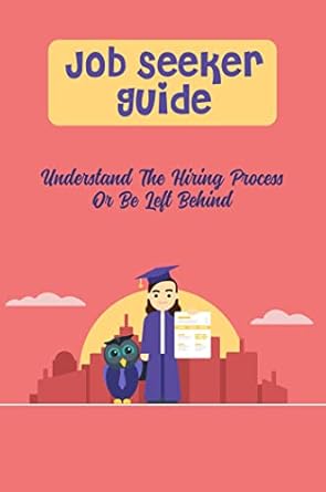 Amazon.com: Job Seeker Guide: Understand The Hiring Process Or Be Left ...