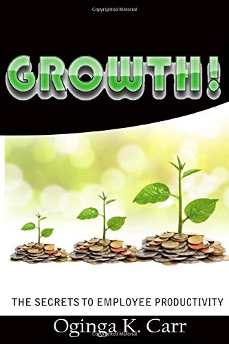 Growth!: The Secrets to Employee Productivity: Carr, Mr Oginga K ...