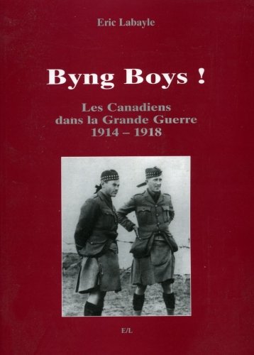 Byng boys!: Les Canadiens dans la Grande Guerre, 1914-1918 (French Edition): Labayle, Eric ...