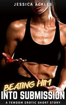 Beating him into Submission: A femdom erotic short story (Femdom stories Book 6) - Kindle ...