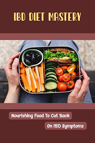 IBD Diet Mastery: Nourishing Food To Cut Back On IBD Symptoms eBook ...