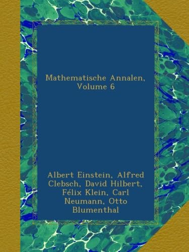 Mathematische Annalen, Volume 6: Einstein, Albert, Clebsch, Alfred ...