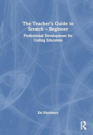 The Teacher’s Guide to Scratch – Beginner: Professional Development for ...