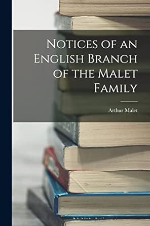 Notices of an English Branch of the Malet Family: Malet, Arthur ...
