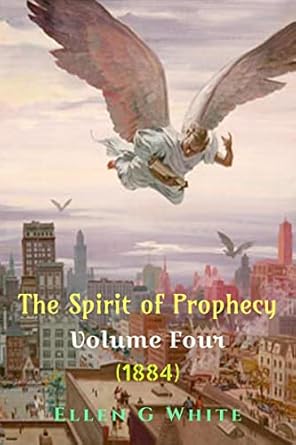 The Spirit of Prophecy Volume Four (1884): G, Ellen: 9781638322276 ...