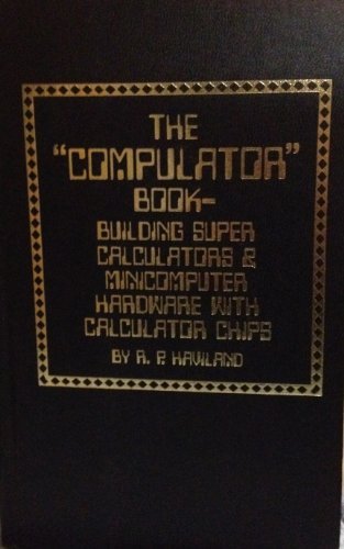 The "COMPULATOR" Book - Building Super Calculators and Minicomputer ...