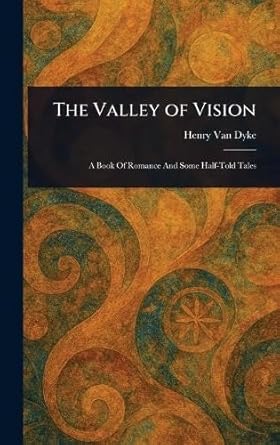 The Valley of Vision: Van Dyke, Henry: 9781023052528: Amazon.com: Books
