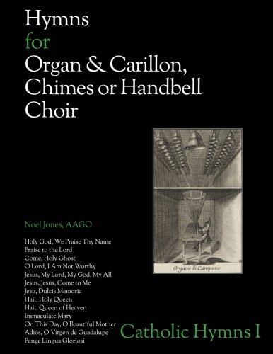 Hymns for Organ & Carillon, Chimes or Handbells: Catholic Hymns I ...