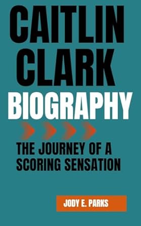CAITLIN CLARK BIOGRAPHY: The Journey of a Scoring Sensation eBook : E ...