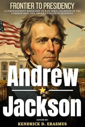 Amazon.com: Andrew Jackson: Frontier to Presidency: A Comprehensive ...