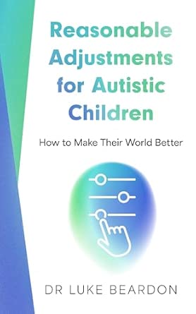Reasonable Adjustments for Autistic Children: How to Make Their World ...