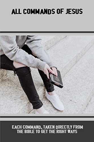 All Commands Of Jesus: Each Command, Taken Directly From The Bible To ...