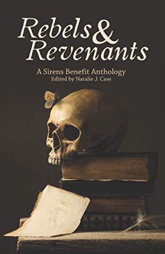 Rebels & Revenants: A Sirens Benefit Anthology: Case (editor), Natalie ...