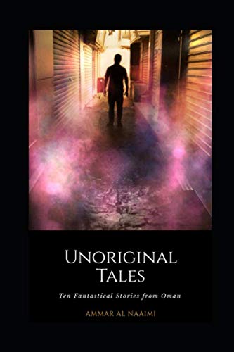 Unoriginal Tales: Ten Fantastical Stories from Oman: Al Naaimi, Ammar ...