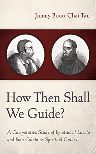 How Then Shall We Guide?: A Comparative Study of Ignatius of Loyola and ...