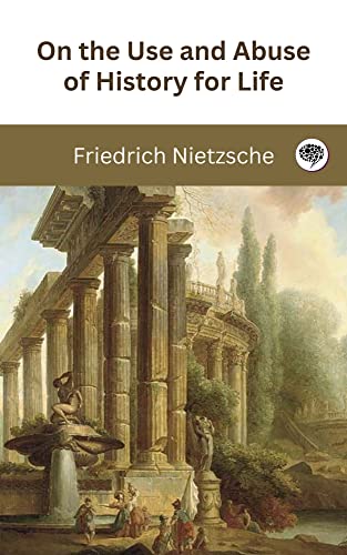 On the Use and Abuse of History for Life - Kindle edition by Friedrich ...