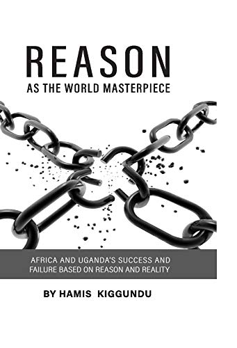 REASON AS THE WORLD MASTERPIECE: AFRICA AND UGANDA’S SUCCESS AND ...