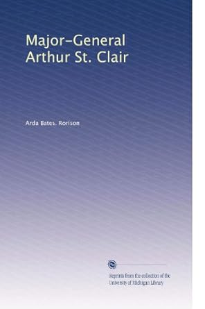 Amazon.com: Major-General Arthur St. Clair: Rorison, Arda Bates.: Books