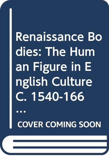 Renaissance Bodies: The Human Figure in English Culture C. 1540-1660 ...