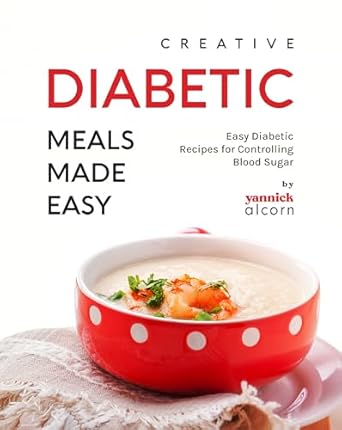 Amazon.com: Creative Diabetic Meals Made Easy: Easy Diabetic Recipes ...
