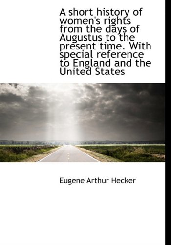 A Short History of Women's Rights from the Days of Augustus to the Present Time. with Special ...