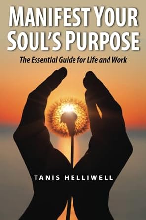 Manifest Your Soul's Purpose: The essential guide for life and work ...
