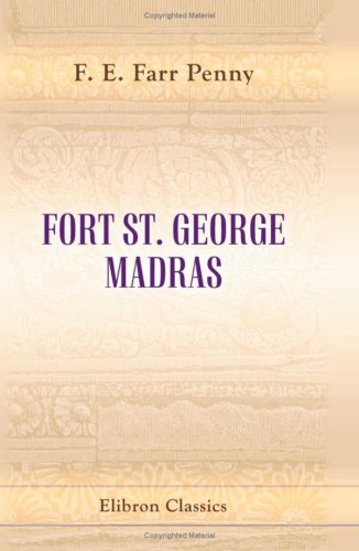 Fort St. George, Madras: A short history of our first possession in ...