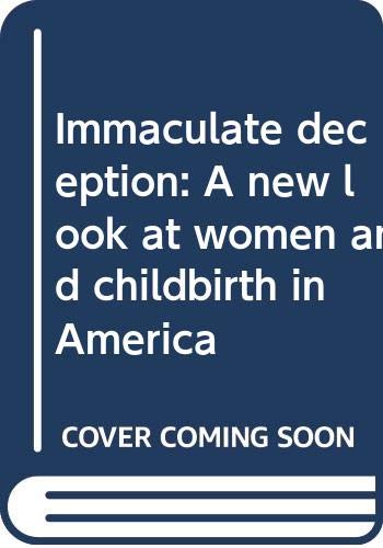 Immaculate deception: A new look at women and childbirth in America ...