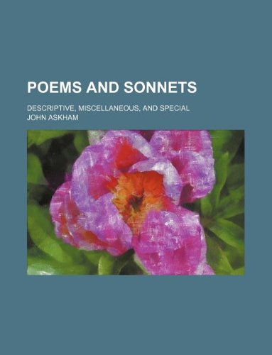 Poems and Sonnets; Descriptive, Miscellaneous, and Special: John Askham ...