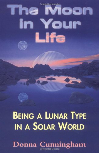 The Moon in Your Life: Being a Lunar Type in a Solar World: Cunningham ...